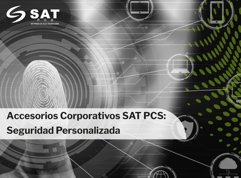 Accesorios Corporativos SAT PCS: Seguridad a tu Medida | SAT PCS